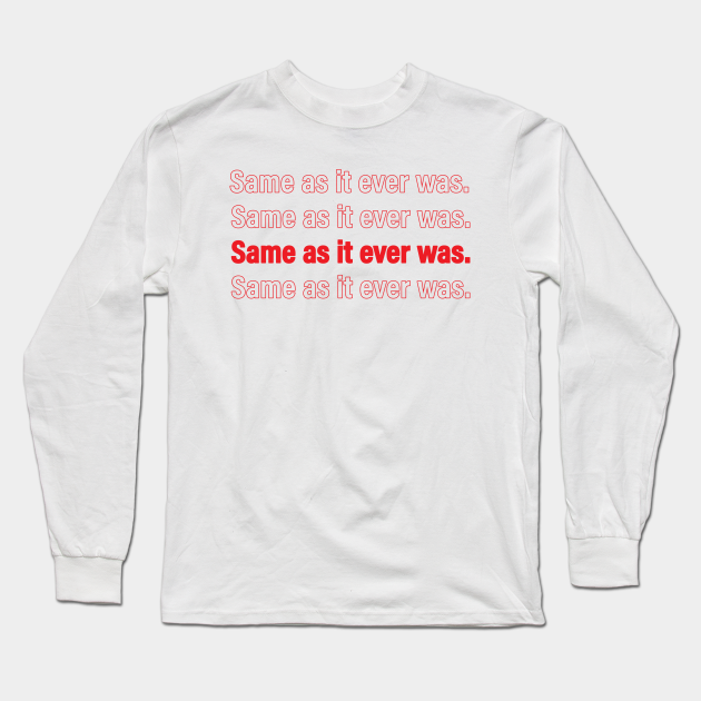 Same As It Ever Was Talking Heads Long Sleeve T Shirt TeePublic same-as-it-ever-was-talking-heads-long-sleeve-t-shirt-teepublic